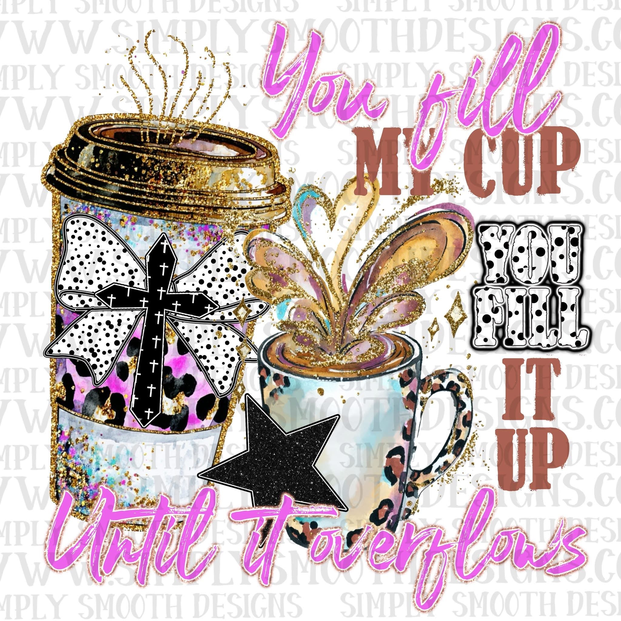 You Fill My Cup Until It Overflows – Simply Smooth Designs